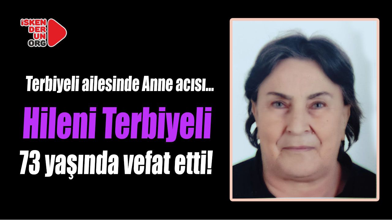 Hileni Terbiyeli 73 yaşında vefat etti! - iskenderun